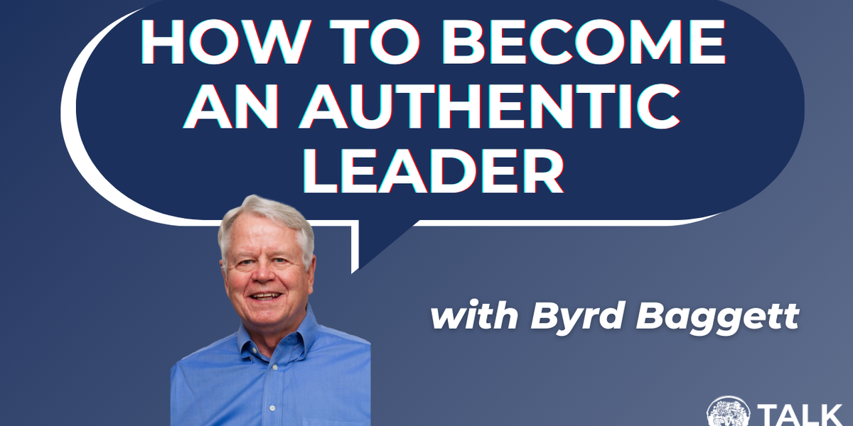 How to Become an Authentic Leader with Byrd Baggett: This Week on TALK ...