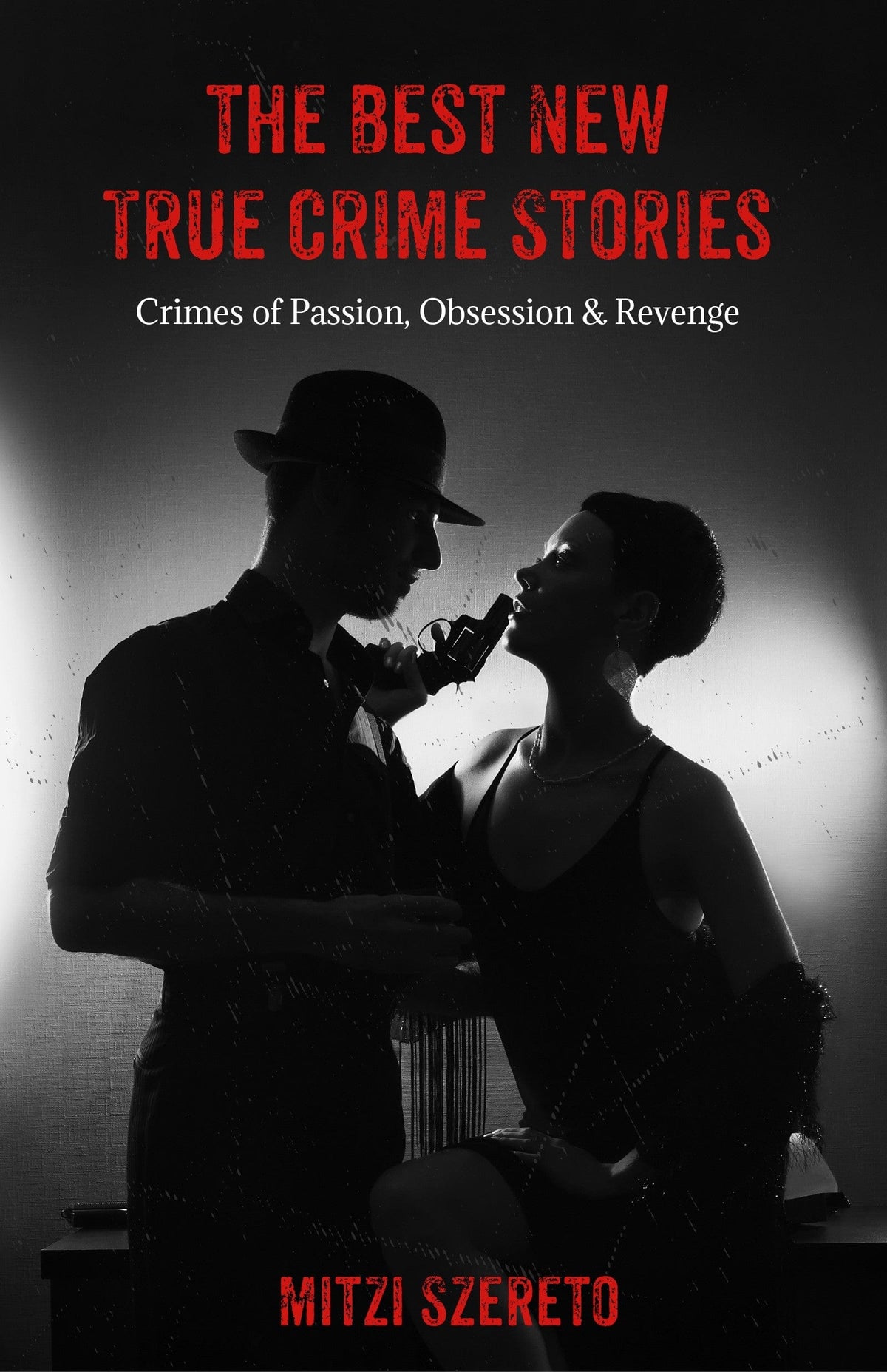 The Best New True Crime Stories: Crimes of Passion, Obsession & Reveng ...