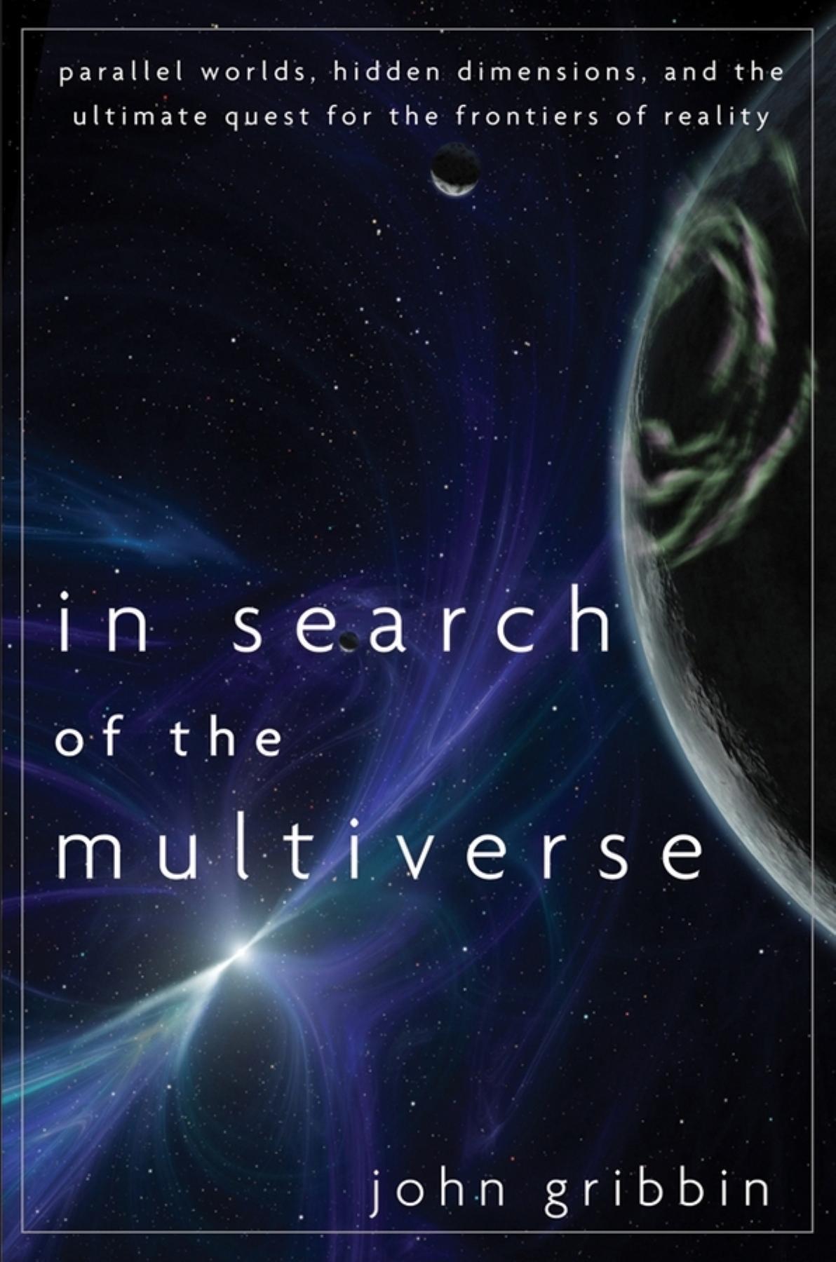 In Search of the Multiverse: Parallel Worlds, Hidden Dimensions, and t ...