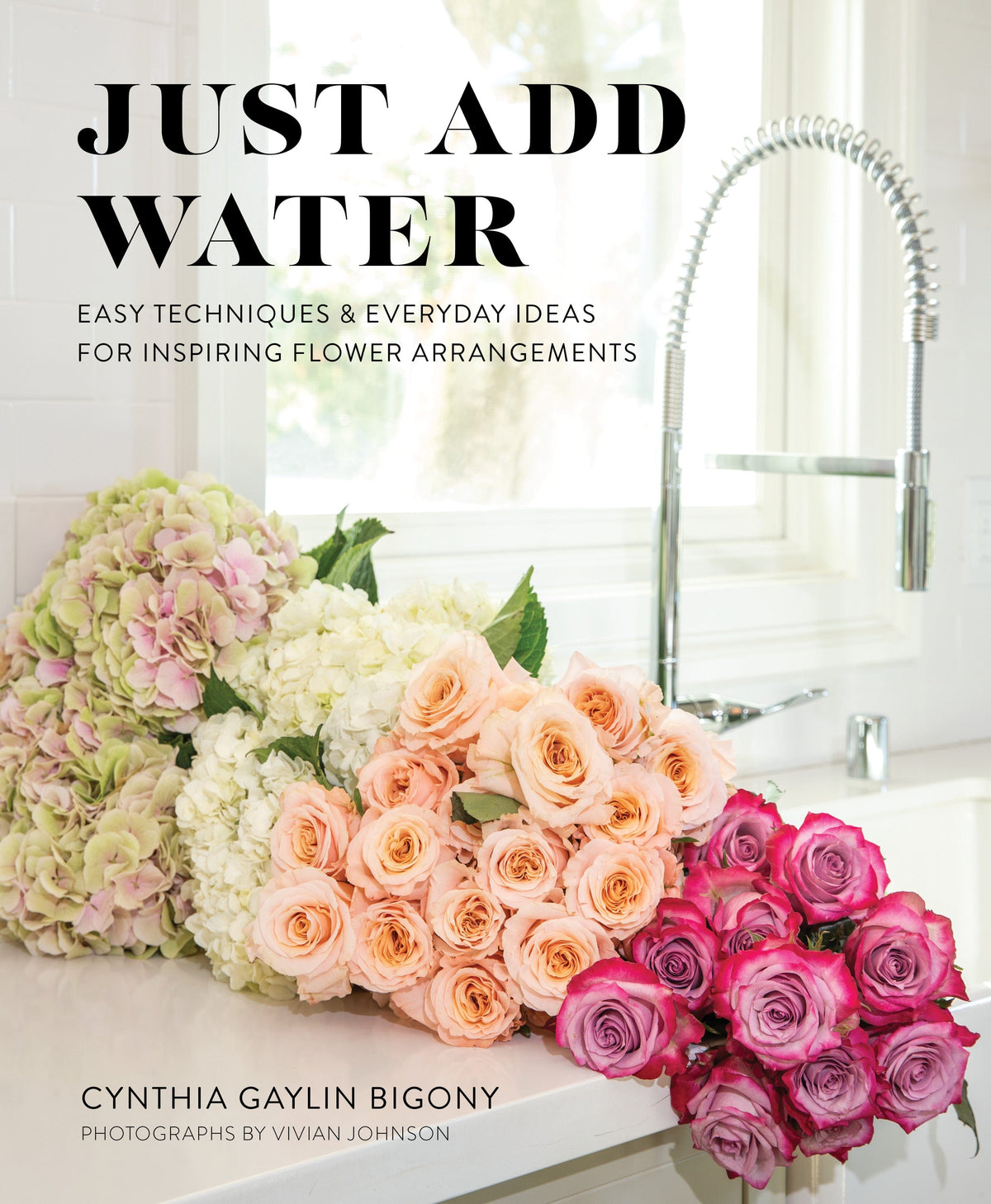 Just Add Water: Easy Techniques and Everyday Ideas for Inspiring Flowe ...