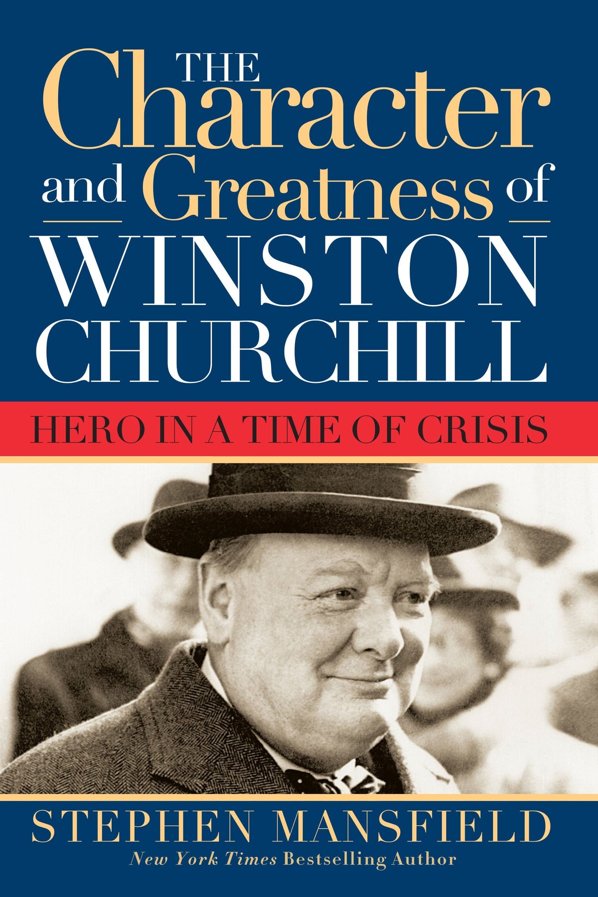 The Character and Greatness of Winston Churchill: Hero in a Time of Cr ...