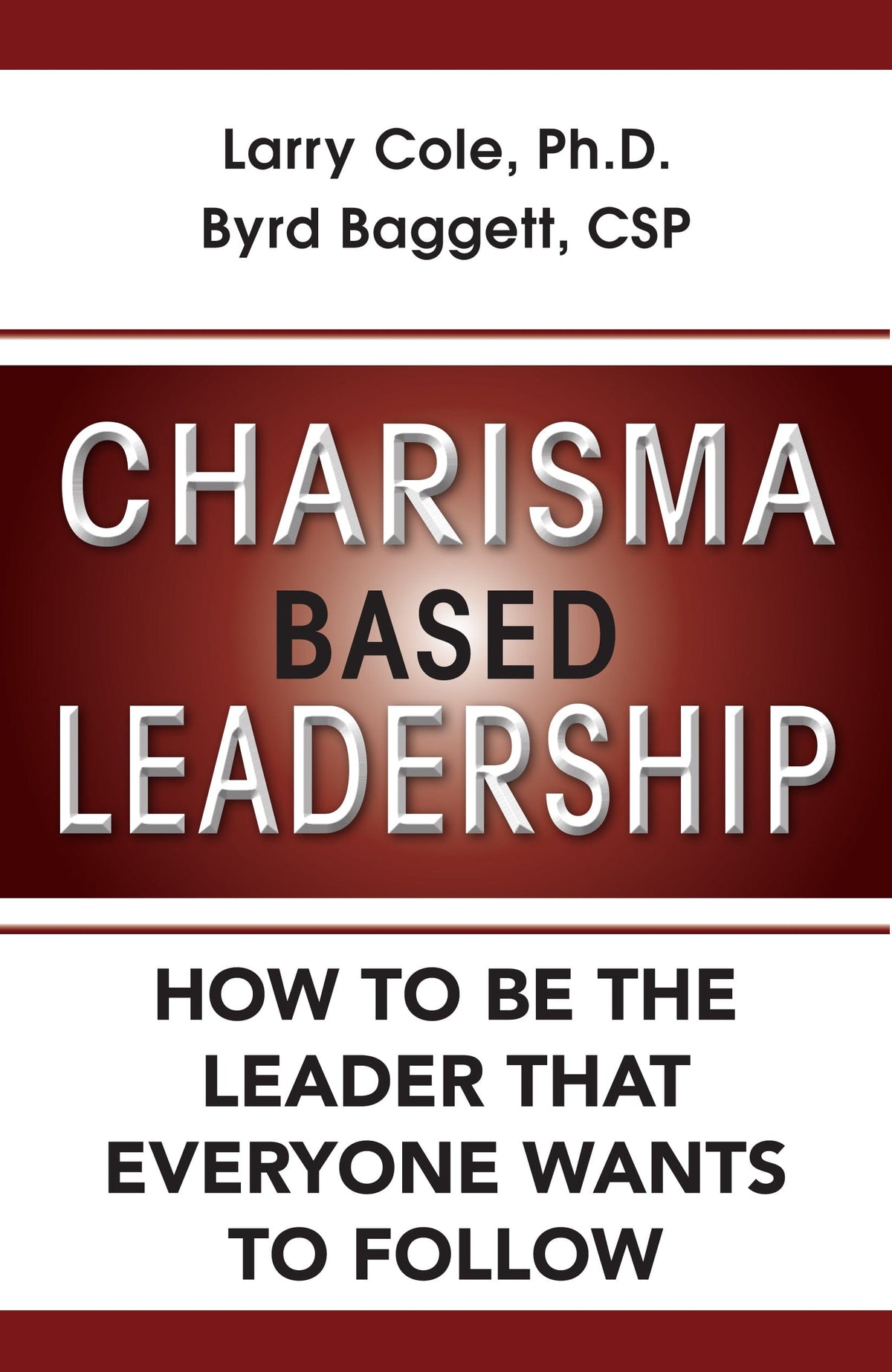 Charisma Based Leadership: How to Be the Leader That Everyone Wants to ...